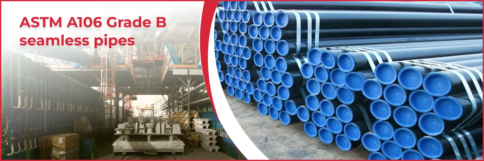 ASTM A106 Grade B Seamless Pipe Manufacturer & Supplier